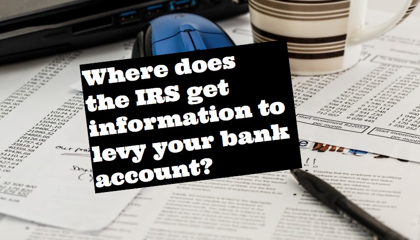 Where does the IRS get information to levy your bank account?