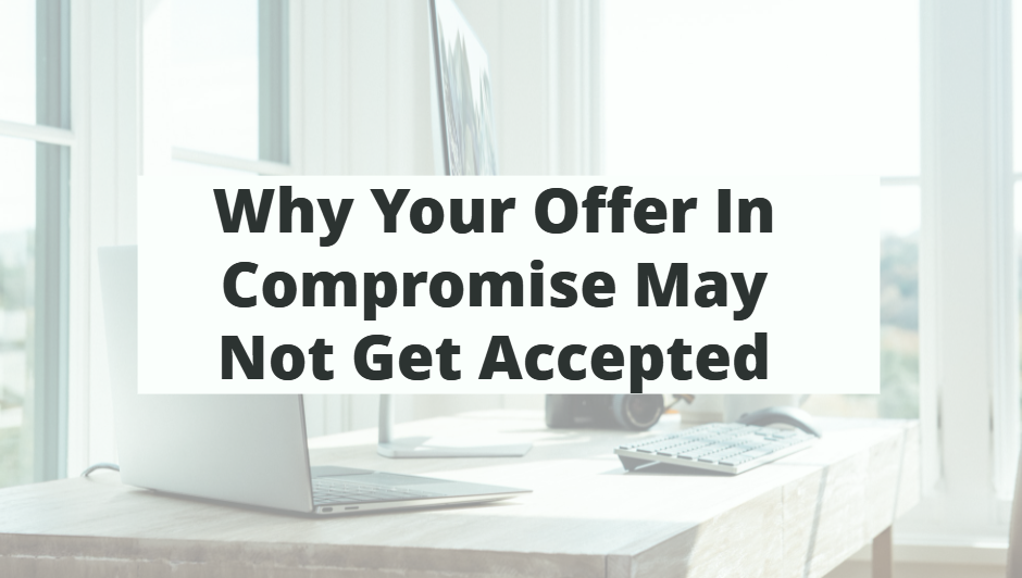 Why Your Offer In Compromise May Not Get Accepted
